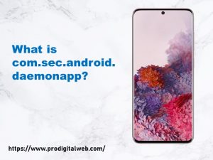What Is Com.sec.android.daemonapp? | ProDigitalWeb
